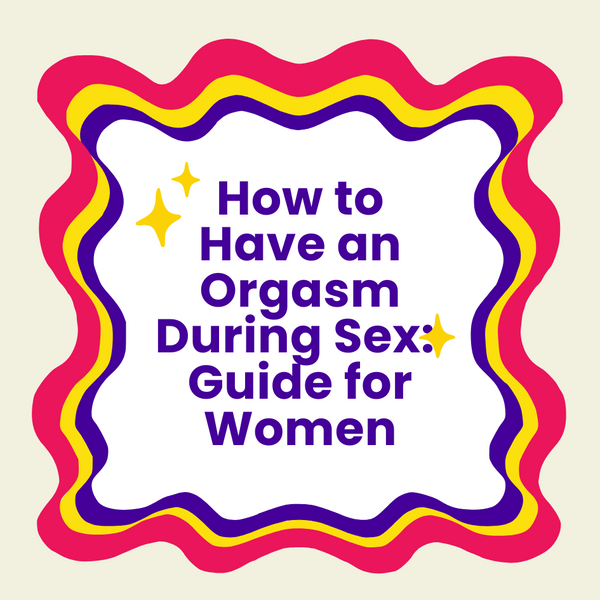 How to Orgasm During Sex: Science-Based Guide for Women - Lioness